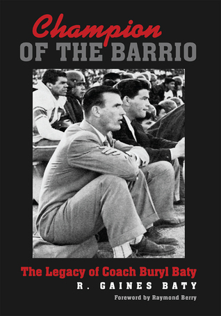 Champion of the Barrio: The Legacy of Coach Buryl Baty by R. Gaines ...