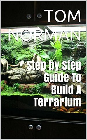 Step by Step Guide To Build A Terrarium by Tom Norman | Goodreads
