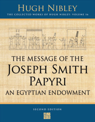 The Message of the Joseph Smith Papyri: An Egyptian Endowment by Hugh ...