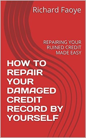 HOW TO REPAIR YOUR DAMAGED CREDIT RECORD BY YOURSELF: REPAIRING YOUR ...