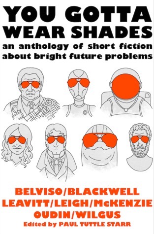 You Gotta Wear Shades: An Anthology of Short Fiction about Bright ...