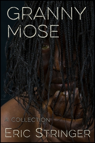 Granny Mose: A Collection by Eric Stringer | Goodreads
