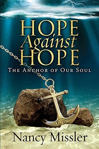 Hope Against Hope: The Anchor Of Our Souls by Nancy Missler | Goodreads