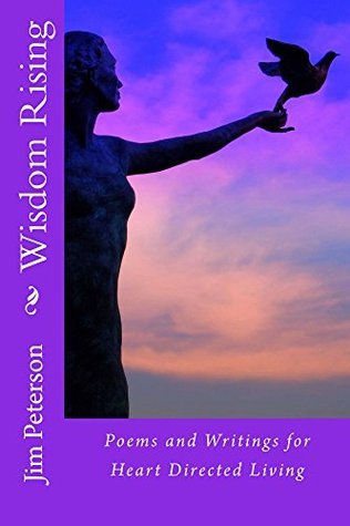 Wisdom Rising: Poems and Writings for Heart Directed Living by Jim ...
