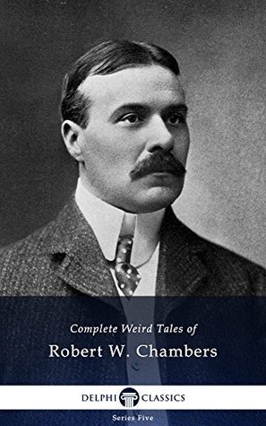 Complete Weird Tales of Robert W. Chambers by Robert W. Chambers ...