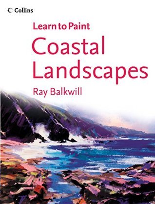 Coastal Landscapes (Collins Learn to Paint) by Ray Balkwill | Goodreads