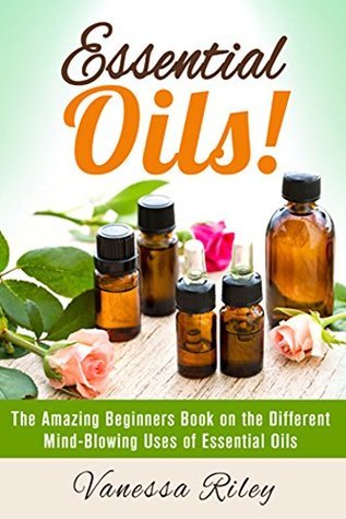 Essential Oils!: The Amazing Beginners Book on the Different Mind ...