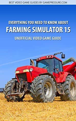 Everything You Need to Know About Farming Simulator 15 - Unofficial ...