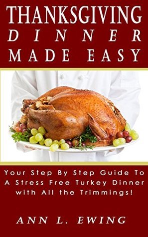 Thanskgiving Dinner Made Easy!: Your Step By Step Guide To A Stress ...