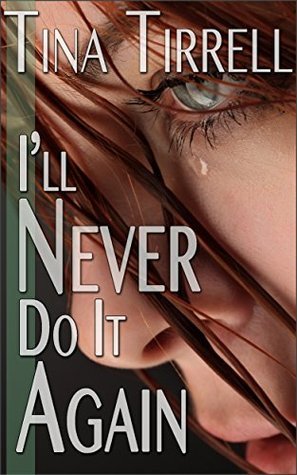 I'll Never Do It Again by Tina Tirrell | Goodreads