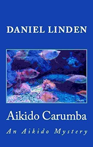 Aikido Carumba: An Aikido Mystery by Daniel Linden | Goodreads