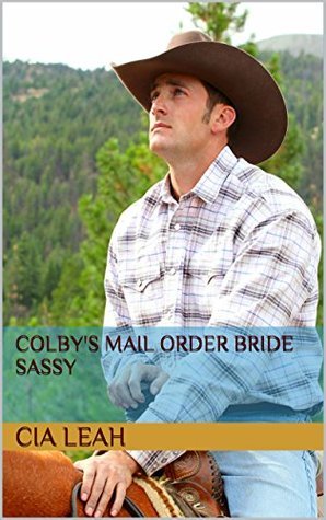 COLBY'S MAIL ORDER BRIDE SASSY by Cia Leah | Goodreads