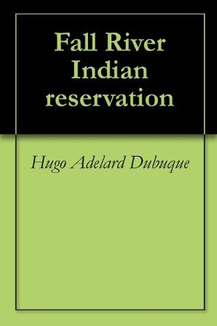 Fall River Indian reservation by Hugo Adelard Dubuque | Goodreads