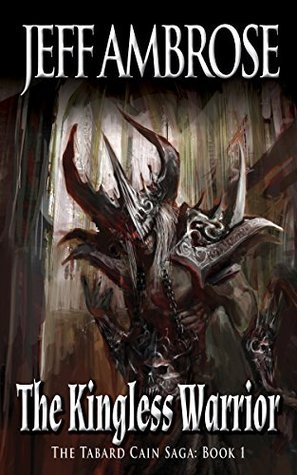 The Kingless Warrior (Tabard Cain Saga Book 1) by Jeff Ambrose | Goodreads