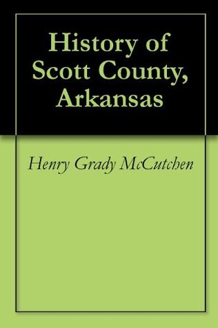 History of Scott County, Arkansas by Henry Grady McCutchen | Goodreads