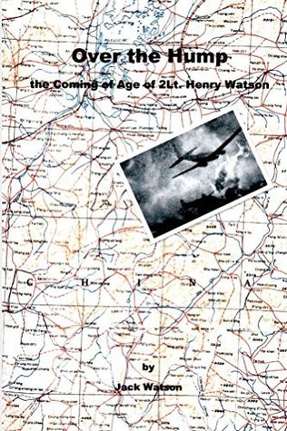Over the Hump: the Coming of Age of 2Lt. Henry Watson by Jack Watson ...