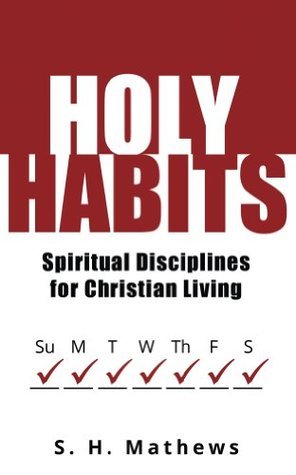 Holy Habits: Spiritual Disciplines for Christian Living by S. Mathews ...