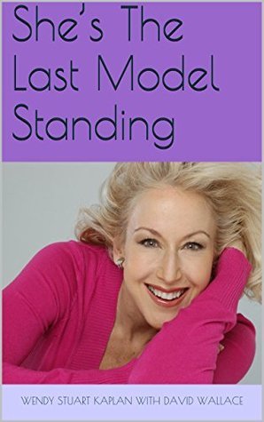 She’s The Last Model Standing by Wendy Stuart Kaplan | Goodreads