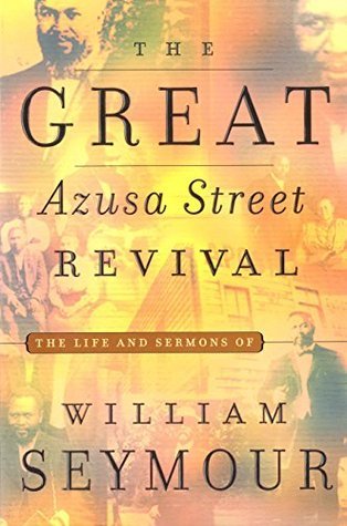 The Great Azusa Street Revival: The Life and Sermons of William Seymour ...