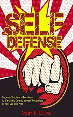 Self-Defense: Discover Simple and Easy Ways to Effectively Defend ...