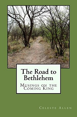 The Road to Bethlehem: Musings on the Coming King by Celeste Allen ...