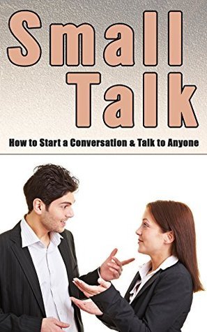 Small Talk: How to Start a Conversation & Talk to Anyone by Sidney ...