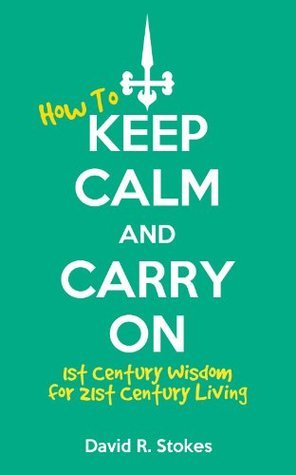 How to Keep Calm and Carry On: 1st Century Wisdom for 21st Century ...