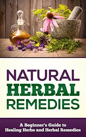 Natural Herbal Remedies: A Beginners Guide To Healing Herbs and Herbal ...