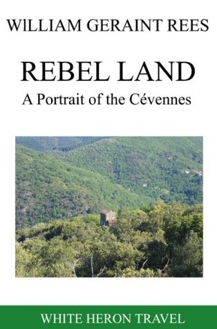 Rebel Land: A Portrait of the Cévennes by William Geraint Rees | Goodreads