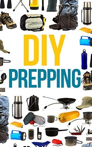 DIY Prepper: How To Secure Your Home, Protect Your Family, And Survive ...