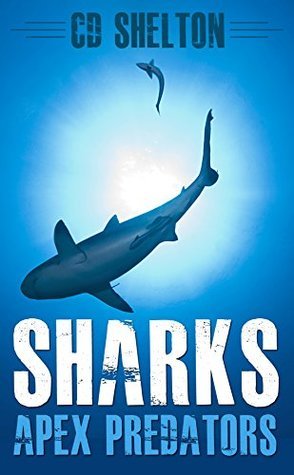 Sharks: Apex Predators by C.D. Shelton | Goodreads