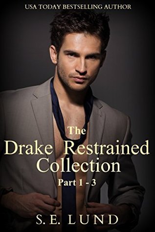 The Drake Restrained Collection: Part 1 - 3 by S.E. Lund | Goodreads