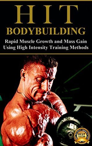 HIT Bodybuilding: Rapid Muscle Growth and Mass Gain Using High ...