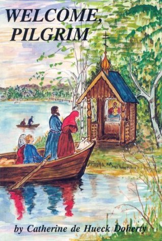 Welcome, Pilgrim by Catherine de Hueck Doherty | Goodreads