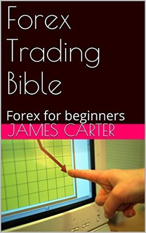 Forex Trading Bible: Forex for beginners by James Carter | Goodreads