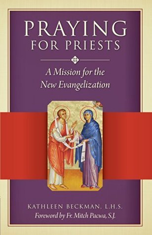 Praying for Priests: A Mission for the New Evangelization by Kathleen ...