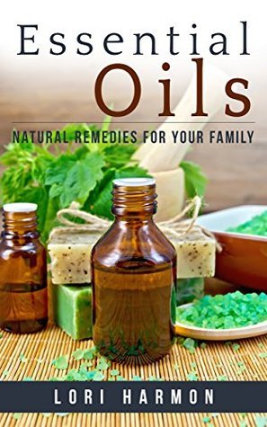 Essential Oils: Natural Remedies for Your Family by Lori Harmon | Goodreads