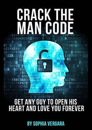 Crack The Man Code: Get Any Guy To Open His Heart And Love You Forever ...