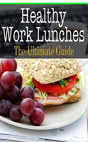 Healthy Work Lunches: The Ultimate Guide by Sara Hallas | Goodreads
