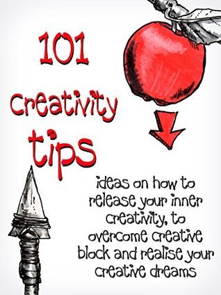 101 Creativity Tips: Ideas on how to release your inner creativity ...