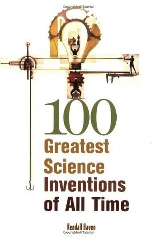 100 Greatest Science Inventions of All Time by Kendall Haven | Goodreads