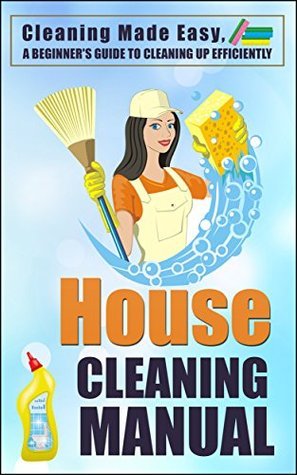 Cleaning: House Cleaning Manual—Cleaning Made Easy. A Beginner’s Guide ...