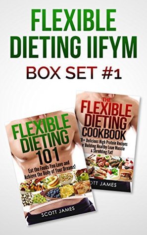 Flexible Dieting IIFYM Box Set #1 Flexible Dieting 101 + The Flexible Dieting Cookbook: 160 ...