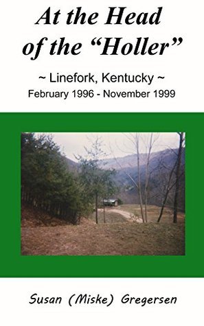 At The Head Of The "Holler": Linefork, Kentucky, February 1996 to ...