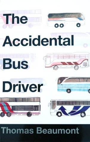 The Accidental Bus Driver by Thomas Beaumont | Goodreads