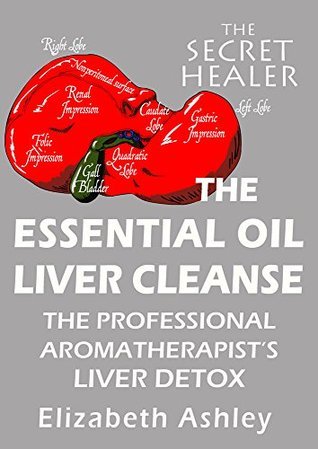 The Essential Oil Liver Cleanse: The Professional Aromatherapist's ...