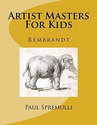 Artist Masters For Kids Rembrandt by Paul Spremulli | Goodreads