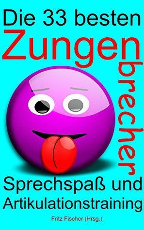 Die 33 besten Zungenbrecher: Sprechspaß und Artikulationstraining ...