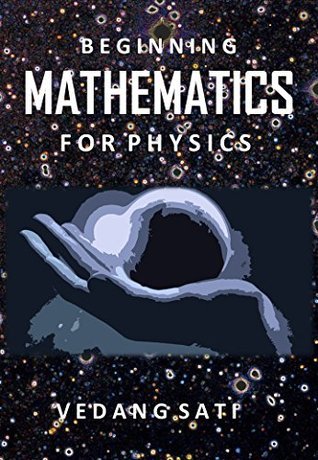 Beginning Mathematics for Physics: Do you love physics? by Vedang Sati ...