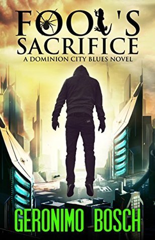 Fool's Sacrifice: A Dominion City Blues Novel by Geronimo Bosch | Goodreads